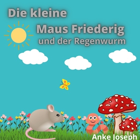 Die kleine Maus Friederig und der Regenwurm - Anke Joseph - Ebooks ...