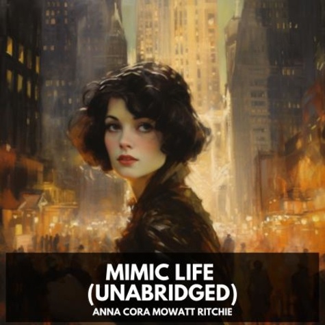 Mimic Life (Unabridged) - Anna Cora Mowatt Ritchie - Ebooks - Furet du Nord