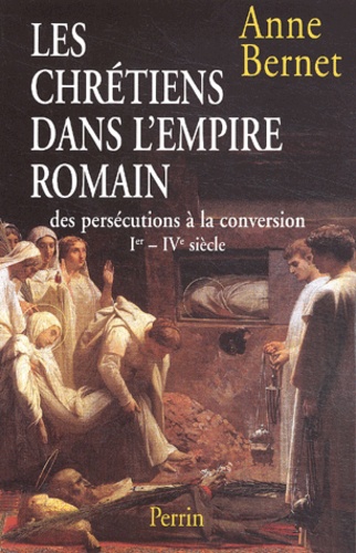 Les chrétiens dans l'Empire romain. Des... de Anne Bernet - Livre - Decitre
