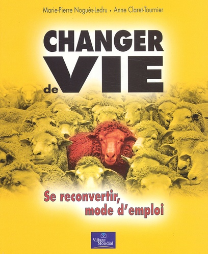 Changer de vie - Se reconvertir, mode d'emploi - Anne Claret-Tournier ...