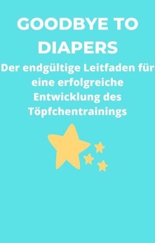 Goodbye to Diapers:Der endgültige Leitfaden für... de Anne kianz - ePub ...