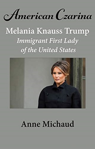 American Czarina Melania Trump: Immigrant First... de Anne Michaud ...
