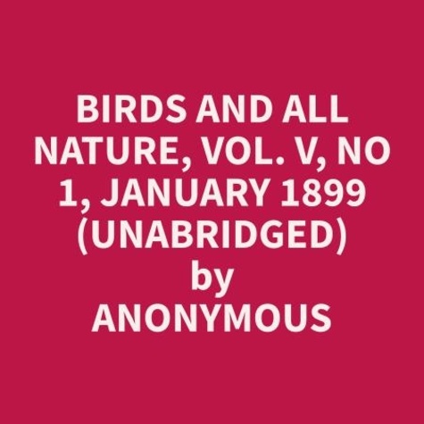 Birds and All Nature, Vol. V, No 1, January 1899... de Anonymous ...