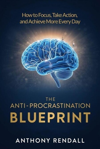 The Anti-Procrastination Blueprint: How to Focus,... - Anthony Rendall ...