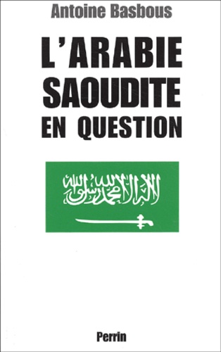 L'Arabie saoudite en question - Du wahhabisme à... de Antoine Basbous ...