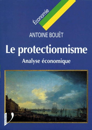 Le Protectionnisme. Analyse Economique de Antoine Bouët - Livre - Decitre