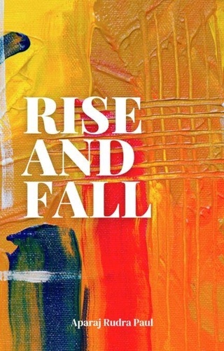 Rise And Fall, A guide to Self Help - Aparaj Rudra Paul - Ebooks ...