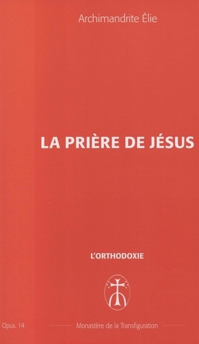La prière de Jésus - Opus. 14 de Archimandrite Elie - Livre - Decitre