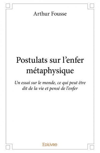 Postulats sur l'enfer métaphysique - Un essai... de Arthur Fousse ...