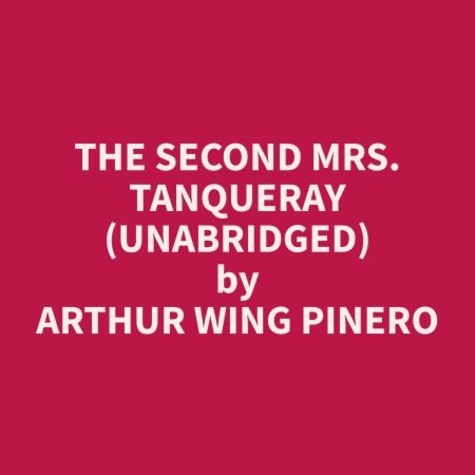 The Second Mrs. Tanqueray (Unabridged) de Arthur Wing Pinero - audio ...