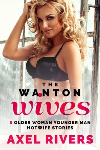 The Wanton Wives: 3 Older Woman Younger Man... de Axel Rivers - ePub - Ebooks - Decitre