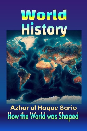 World History: How the World was Shaped - Azhar ul Haque Sario - Ebooks ...