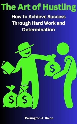 The Art of Hustling: How to Achieve Success... de Barrington Nixon ...