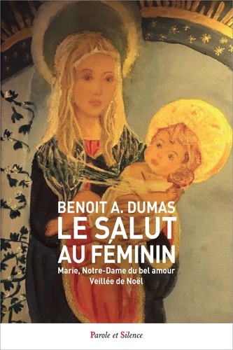 Le salut au féminin - Marie, Notre-Dame du bel... de Benoit A Dumas ...