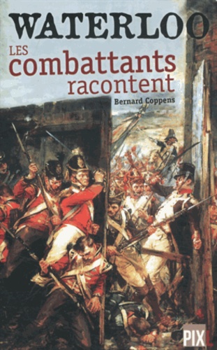 Waterloo, les combattants racontent de Bernard Coppens - Livre - Decitre