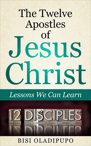 The Twelve Apostles of Jesus Christ: Lessons We... de Bisi Oladipupo ...