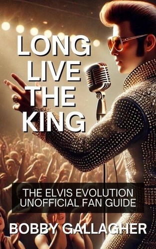 Long Live The King.The Elvis Evolution Unofficial... de Bobby Gallagher ...