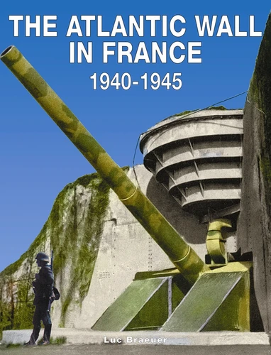 The Atlantic Wall in France 1940-1945 de Luc Brauer - Decitre