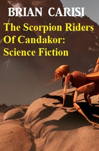 The Scorpion Riders Of Candakor: Science Fiction de Brian Carisi - ePub ...