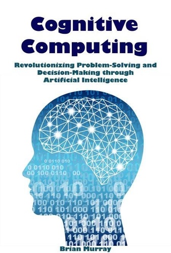 Cognitive Computing: Revolutionizing... de Brian Murray - ePub - Ebooks ...