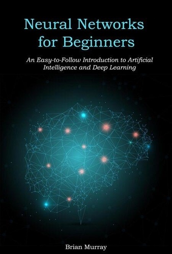 Neural Networks for Beginners: An Easy-to-Follow... - Brian Murray - Ebooks - Furet du Nord