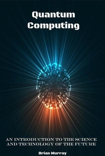 Quantum Computing: An Introduction to the Science... de Brian Murray - ePub - Ebooks - Decitre
