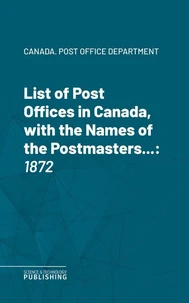 List of Post Offices in Canada, with the Names of the Postmasters ...