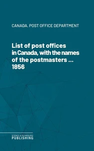 List of Post Offices in Canada, with the Names of the Postmasters ...