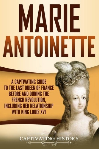 Marie Antoinette: A Captivating Guide to the Last... de Captivating ...