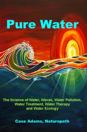 Pure Water: The Science of Water, Waves, Water... de Case Adams - ePub ...