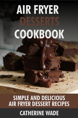 Air Fryer Desserts Cookbook: Simple &... - Catherine Wade - Ebooks ...