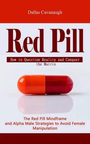 Red Pill: How to Question Reality and Conquer the Matrix (The Red Pill ...