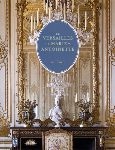 Le Versailles de Marie-Antoinette de Cécile Berly - Livre - Decitre