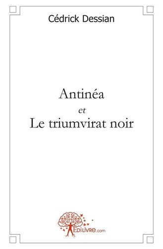 Antinéa et le triumvirat noir de Cédrick Dessian - Livre - Decitre