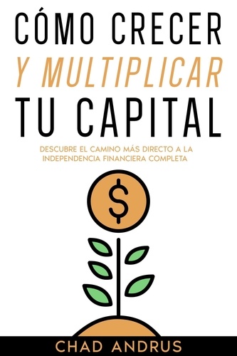 Cómo Crecer y Multiplicar tu Capital: Descubre... de Chad Andrus - ePub ...
