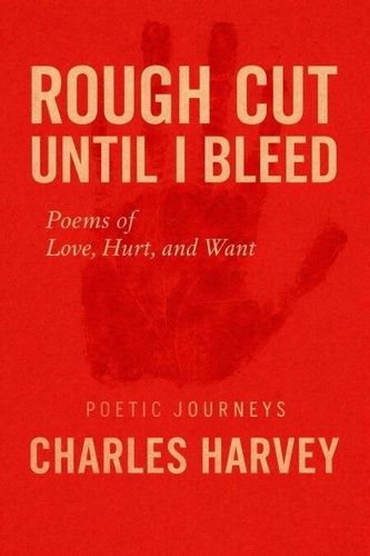 Rough Cut Until I Bleed:Unapologetic Poems of... - Charles Harvey ...