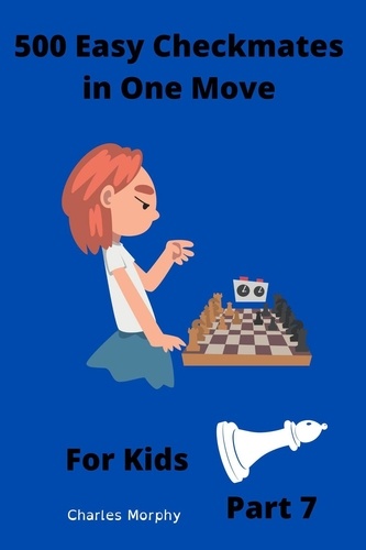 500 Easy Checkmates in One Move for Kids, Part 7... de Charles Morphy ...