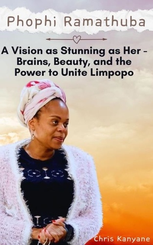 Phophi Ramathuba: A Vision as Stunning as Her -... de Chris Kanyane ...