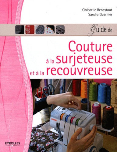 Guide de couture à la surjeteuse et à la... de Christelle Beneytout - Grand Format - Livre - Decitre
