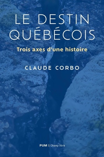 Le destin québécois - Trois axes d'une histoire de Claude Corbo - Grand ...