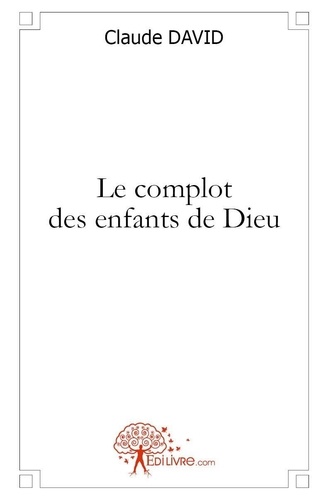 Le complot des enfants de dieu - Roman de Claude David - Livre - Decitre