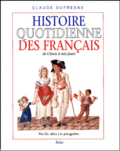 Histoire quotidienne des Français de Clovis à... de Claude Dufresne ...