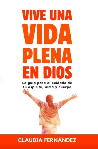 Vive Una Vida Plena en Dios: La Guía para el... de Claudia Fernández - ePub - Ebooks - Decitre