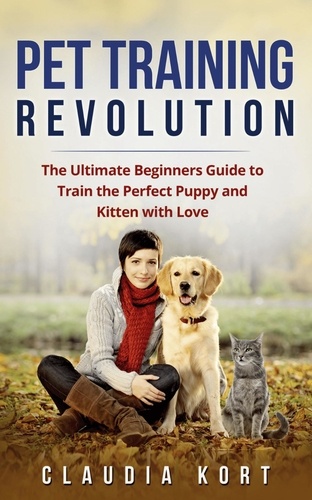 Pet Training Revolution: The Ultimate Beginners... - Claudia Kort - Ebooks - Furet du Nord