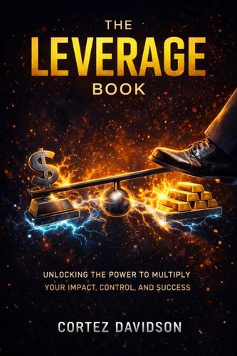 The Leverage Book: Unlocking the Power to Multiply Your Impact, Control ...
