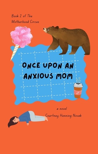 Once Upon An Anxious Mom - The Motherhood Circus,... - Courtney Henning ...