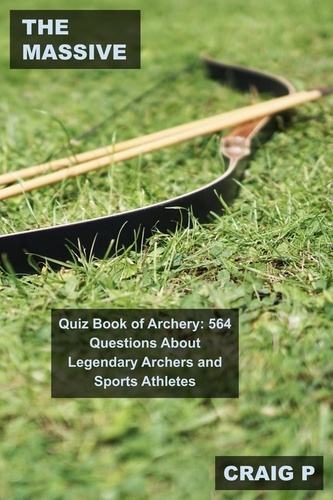 The Massive Quiz Book of Archery: 564 Questions... de Craig P - ePub ...