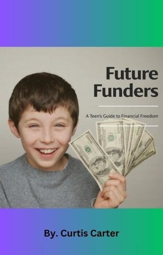 Future Funders:: A Teen's Guide to Financial... de Curtis Carter - ePub - Ebooks - Decitre