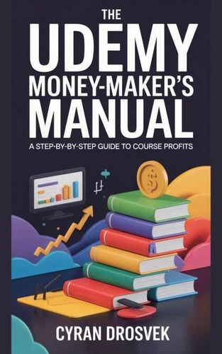 The Udemy Money-Maker's Manual: A Step-by-Step Guide to Course Profits ...
