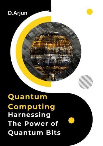 Quantum Computing: Harnessing The Power of ... de D.Arjun - ePub - Ebooks - Decitre